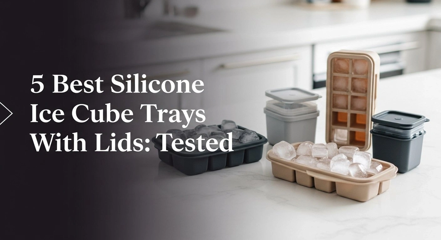 5 Best Silicone Ice Cube Trays With Lids: 2026 Tested