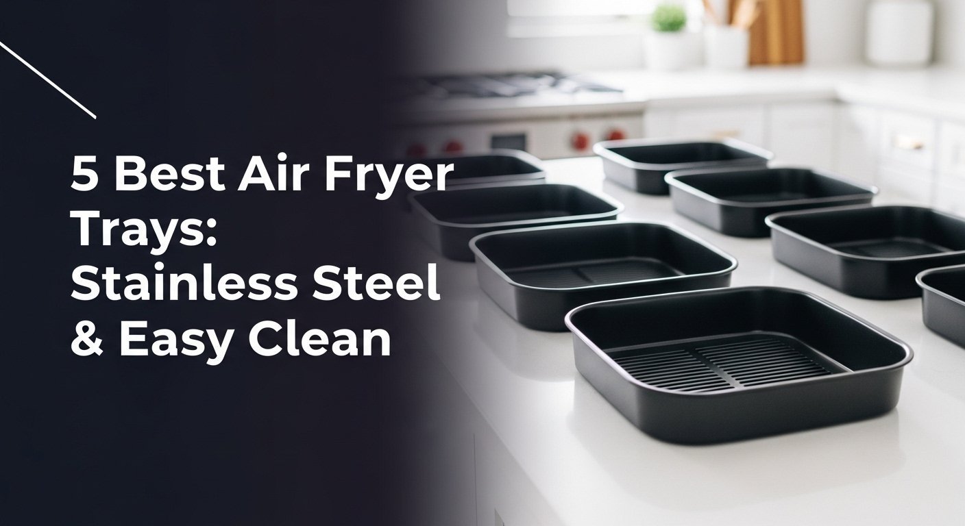 5 Best Air Fryer Trays In 2026: Stainless Steel & Easy Clean