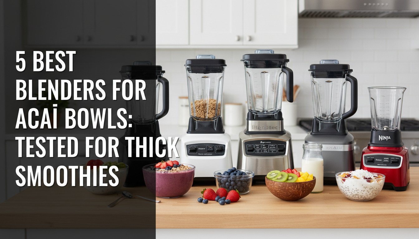 5 Best Blenders For Acai Bowls In 2026: Tested For Thick Smoothies