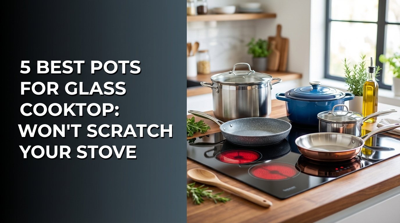 5 Best Pots For Glass Cooktop: Won't Scratch Your Stove