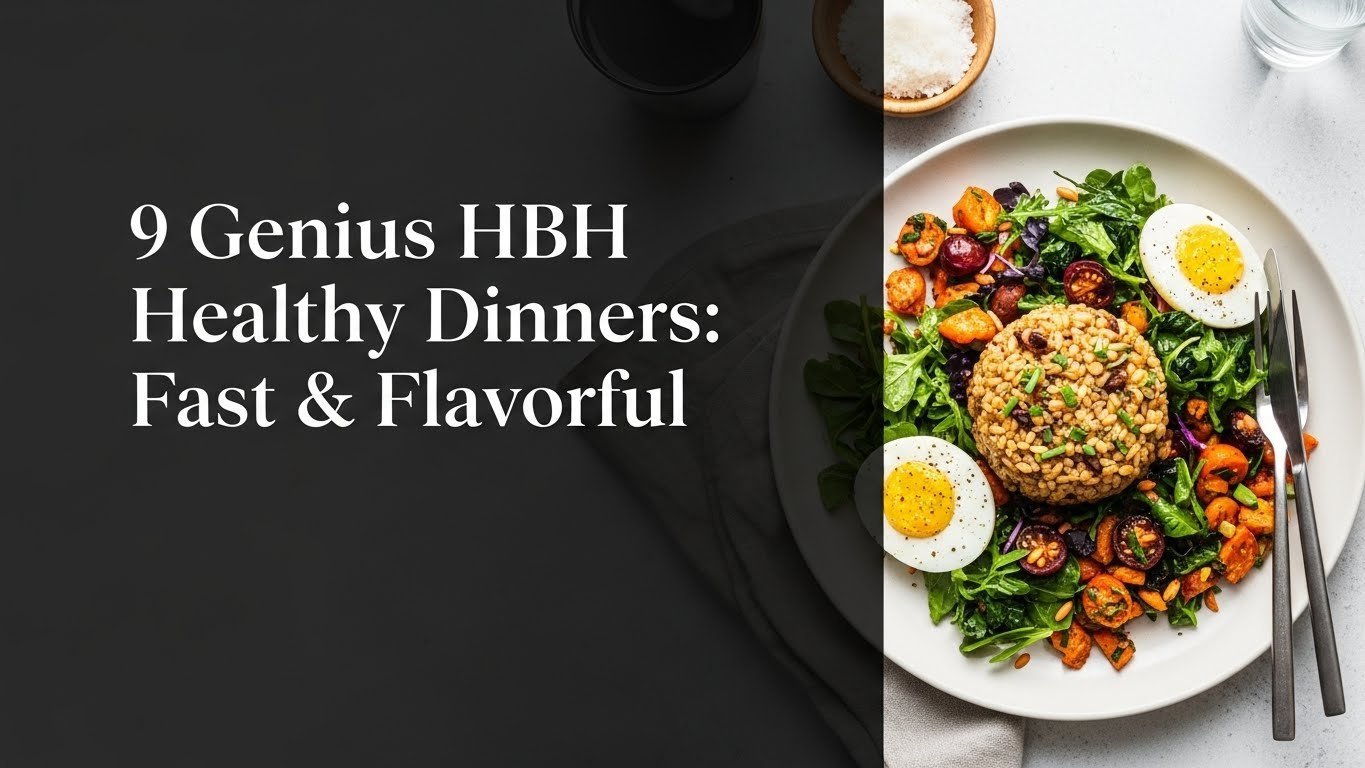 9 Genius HBH Healthy Dinners: Fast & Flavorful 2026