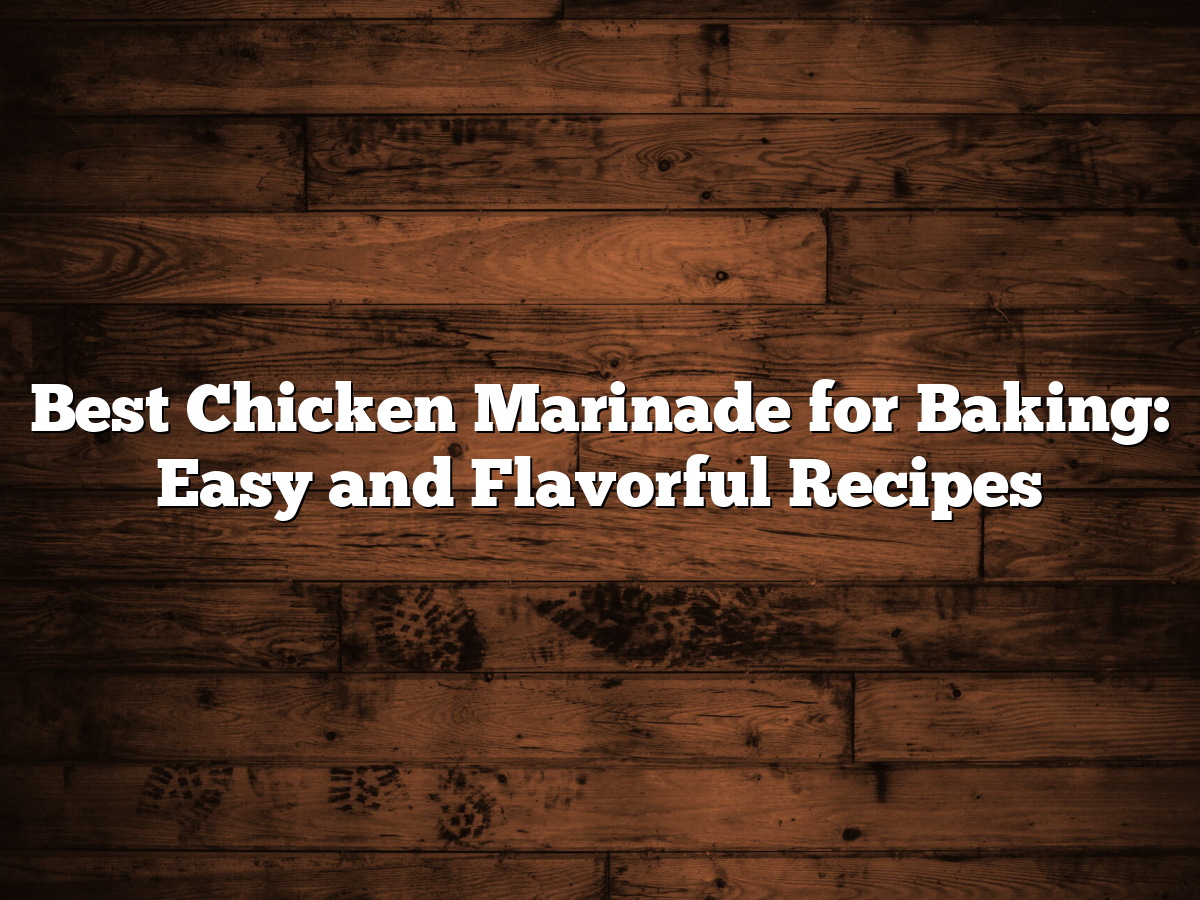 Best Chicken Marinade For Baking: Easy And Flavorful Recipes