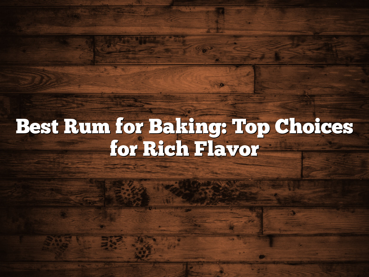 Best Rum For Baking: Top Choices For Rich Flavor