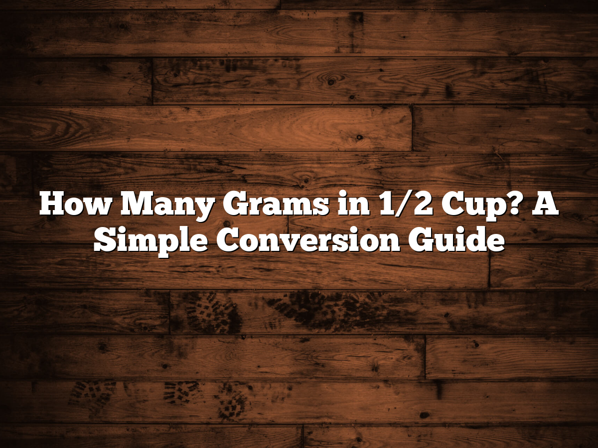 How Many Grams In 1/2 Cup? A Simple Conversion Guide
