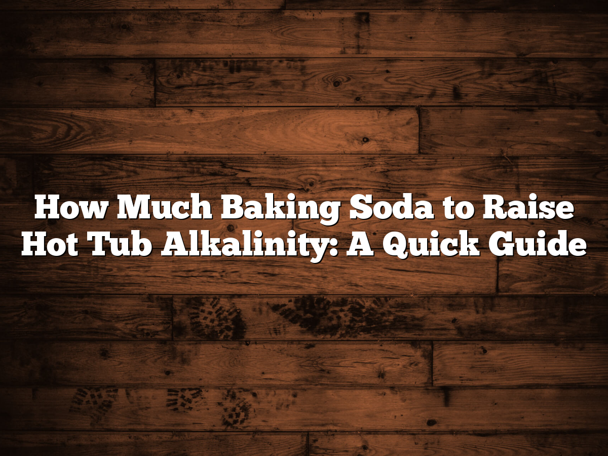 How Much Baking Soda To Raise Alkalinity In Hot Tub