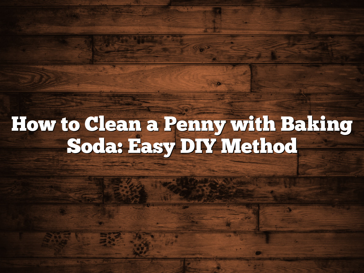 How To Clean A Penny With Baking Soda: Easy DIY Method