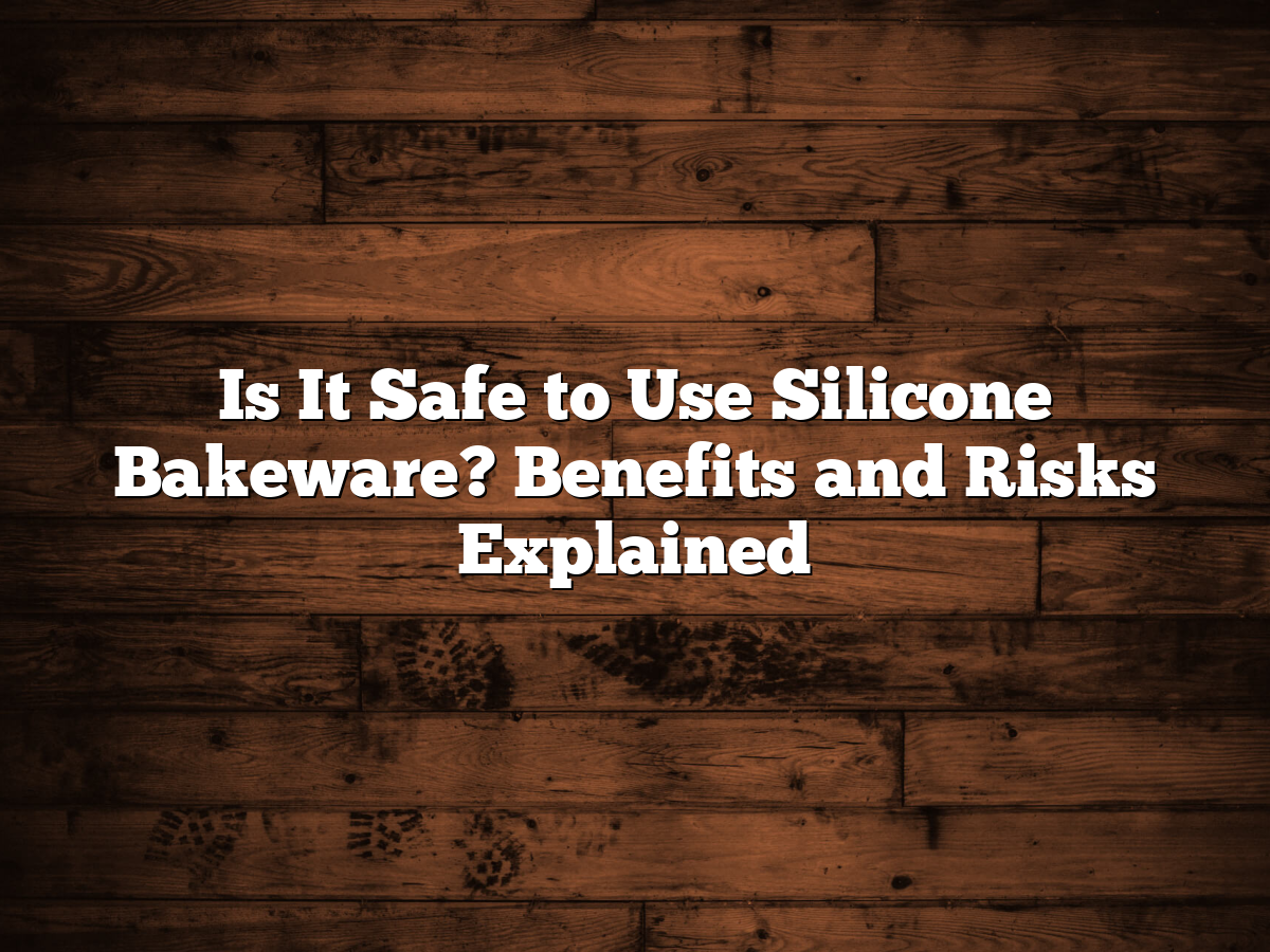Is It Safe To Use Silicone Bakeware? Benefits And Risks Explained