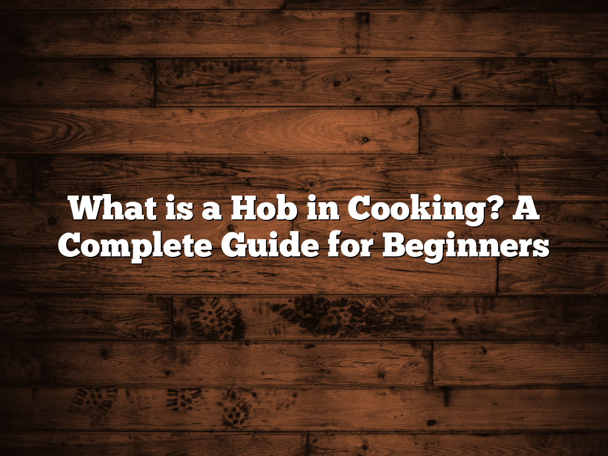 What Is A Hob In Cooking? A Complete Guide For Beginners